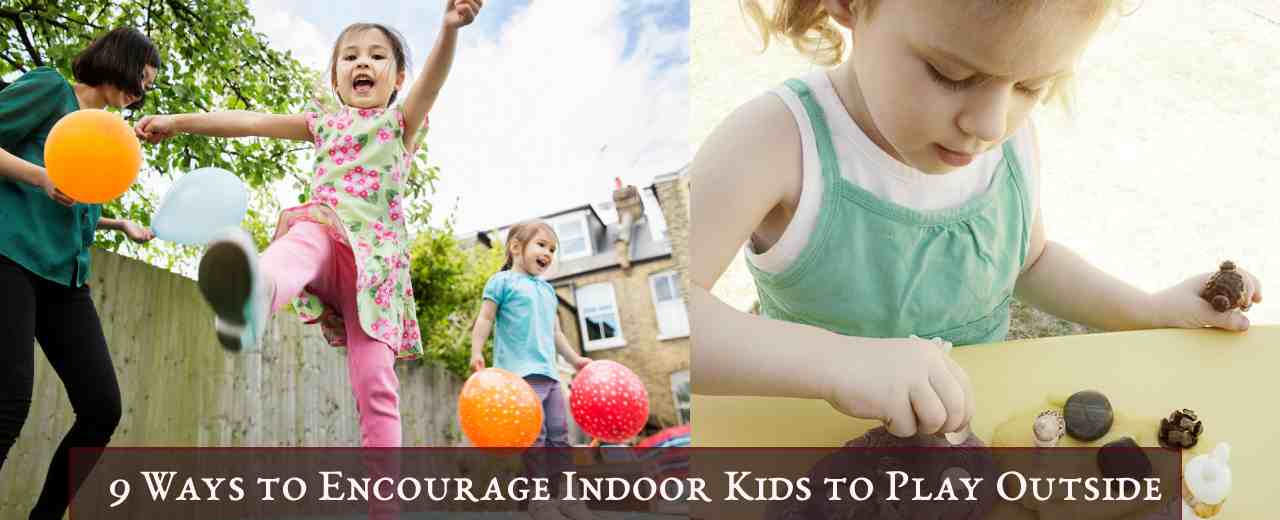 9 Ways to Encourage Indoor Kids to Play Outside